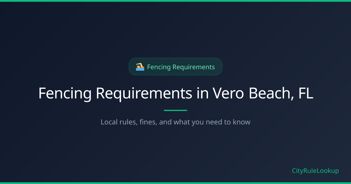 Fencing Requirements in Vero Beach, FL (2026) | CityRuleLookup